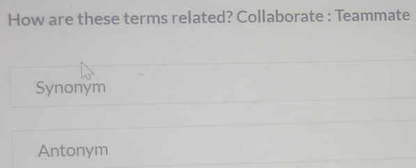 Solved: How are these terms related? Collaborate : Teammate Synonym ...