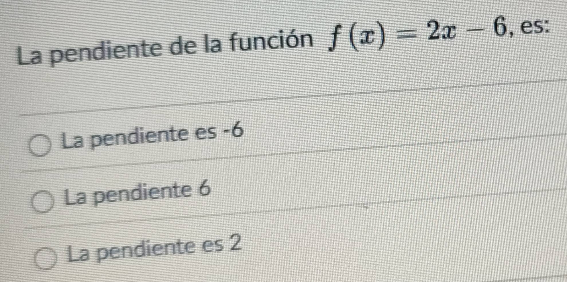Resuelto:La pendiente de la función f(x)=2x-6 , es: La pendiente es -6 ...