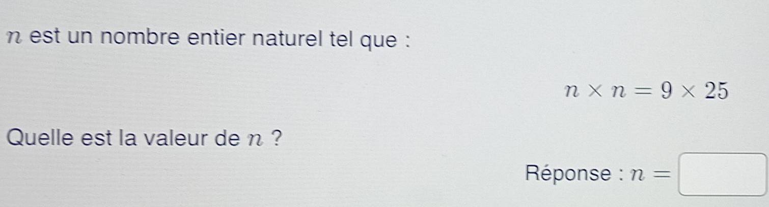 Résolu :est un nombre entier naturel tel que : n* n=9* 25 Quelle est la ...