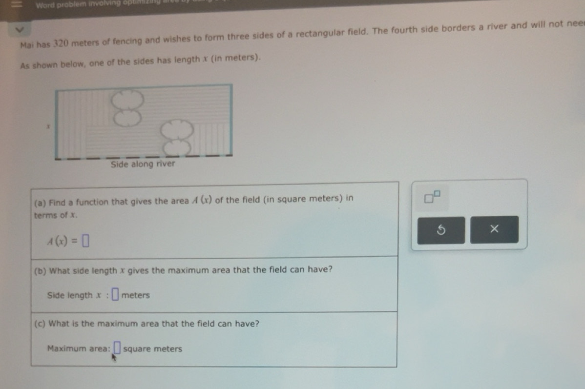 Solved: Word problem involving optim Mai has 320 meters of fencing and ...