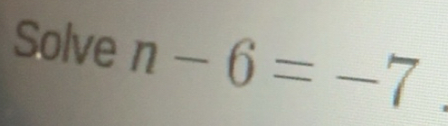 Solved: Solve n-6=-7 [Math]