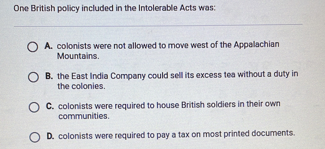 Solved: One British policy included in the Intolerable Acts was: A ...