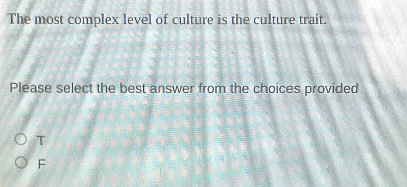 Solved: The most complex level of culture is the culture trait. Please ...