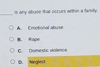 Solved: is any abuse that occurs within a family. A. Emotional abuse B ...