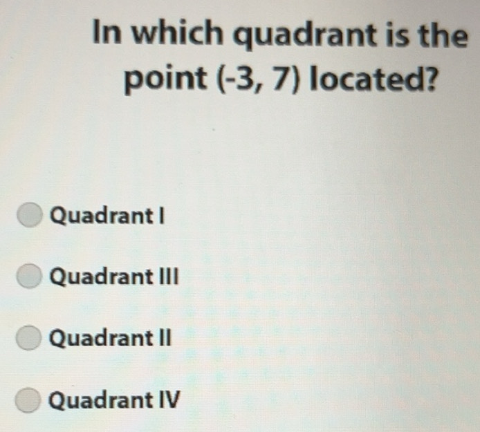 Solved: In which quadrant is the point (-3,7) located? Quadrant I ...