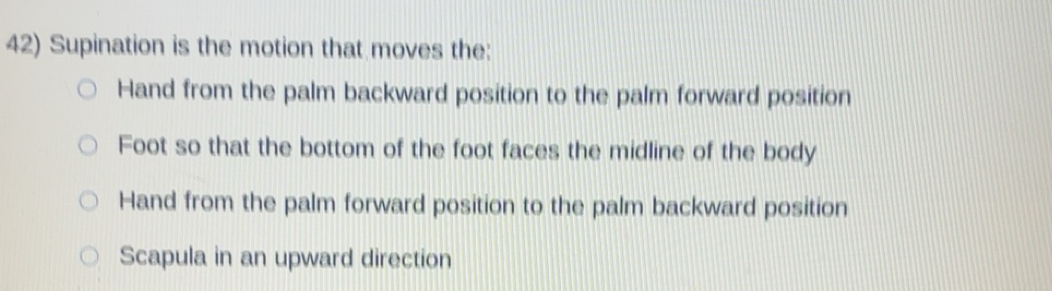 Solved: Supination is the motion that moves the: Hand from the palm ...