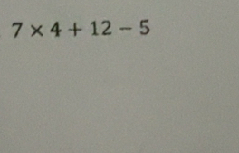 Solved: 7* 4+12-5 [Math]