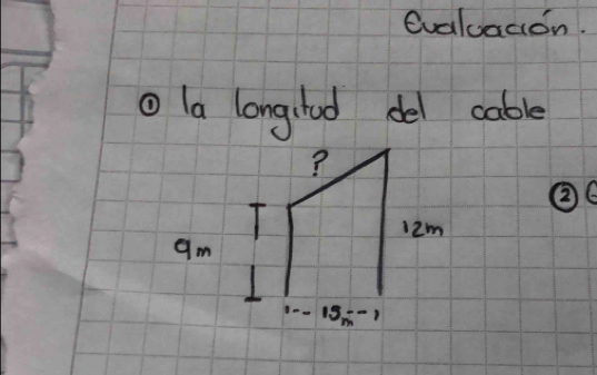 Resuelto:Cvaluadion. ① la longulad del cable ②① 9m