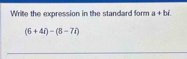 Solved: Write the expression in the standard form a+bi. (6+4i)-(8-7i ...