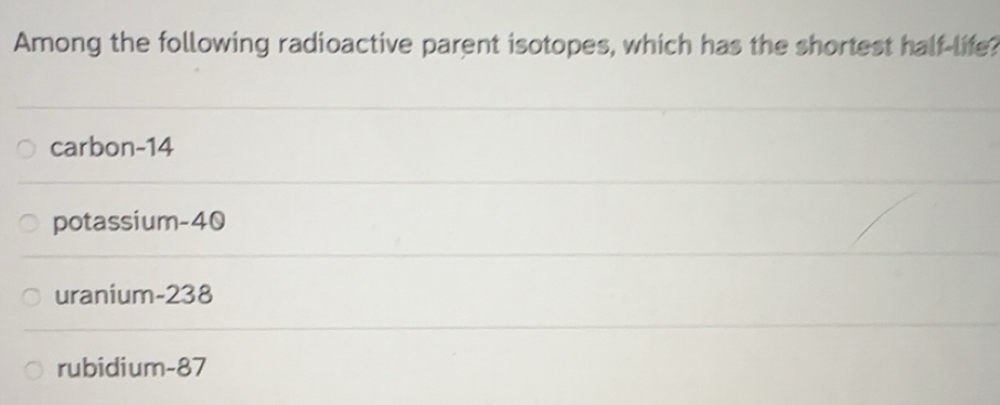 Solved: Among the following radioactive parent isotopes, which has the ...