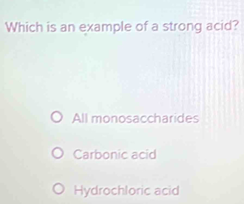 Solved: Which is an example of a strong acid? All monosaccharides ...