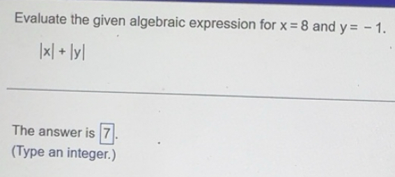 Solved: Evaluate the given algebraic expression for x=8 and y=-1. |x|+|y| The answer is (Type an ...