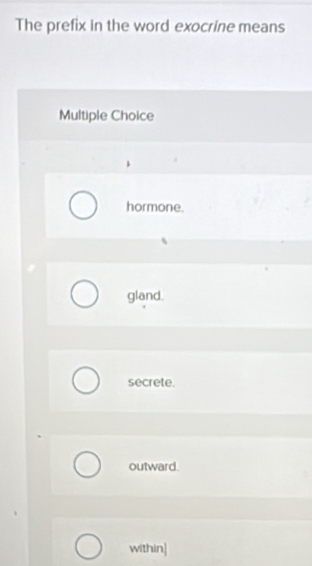 Solved: The prefix in the word exocrine means Multiple Choice hormone. gland. secrete. outward ...