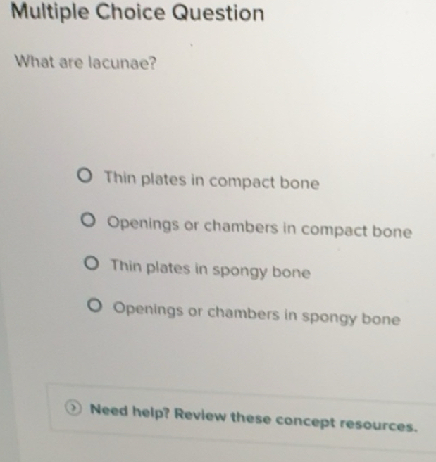 Solved: Question What are lacunae? Thin plates in compact bone Openings ...