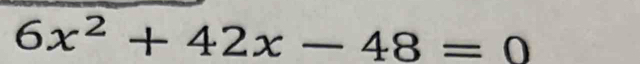 Solved: 6x^2+42x-48=0 [Math]