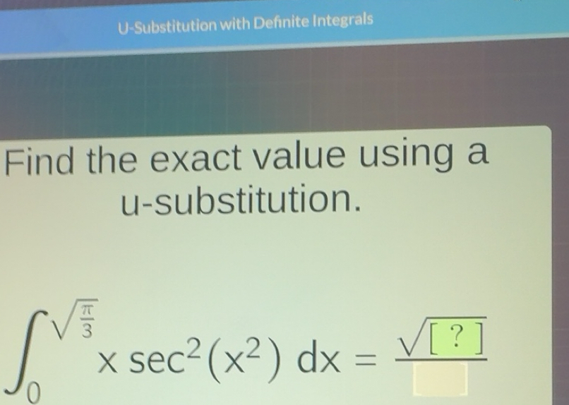 Solved: U-Substitution with Defnite Integrals Find the exact value ...