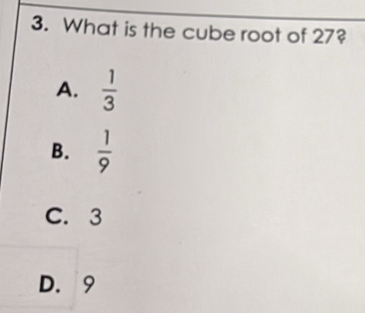 Solved: What is the cube root of 27? A. 1/3 B. 1/9 C. 3 D. 9 [Math]