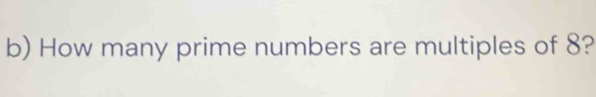Solved: How many prime numbers are multiples of 8? [Math]