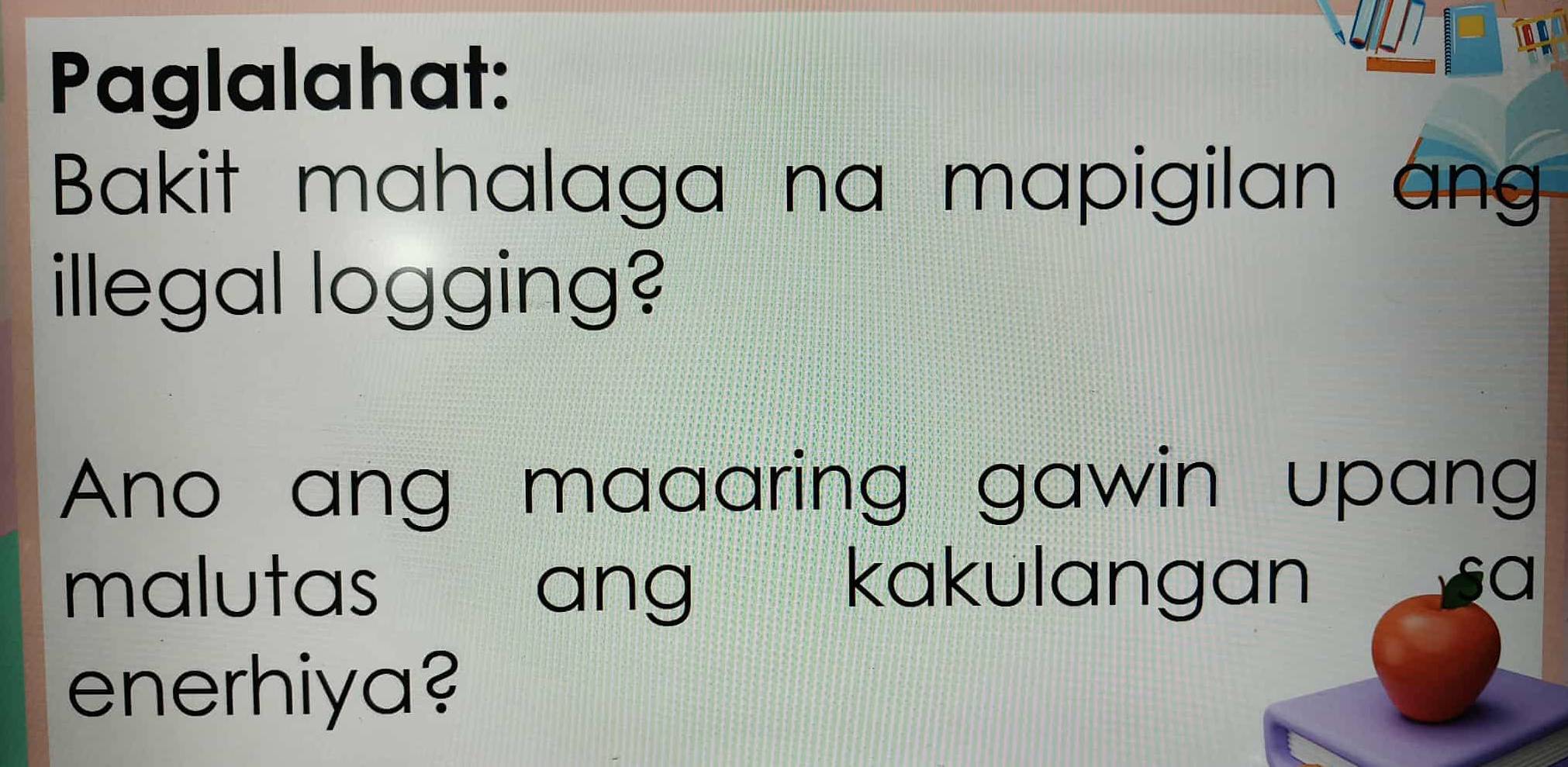 Solved: Paglalahat: Bakit mahalaga na mapigilan an illegal logging? Ano ...