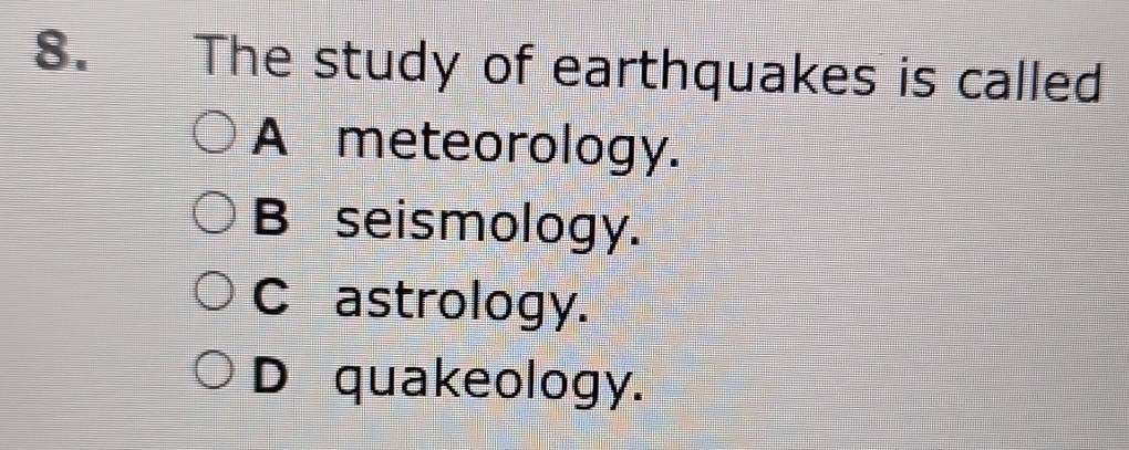 Solved: The study of earthquakes is called A meteorology. B seismology ...