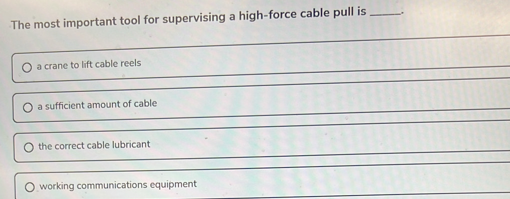 Solved: The most important tool for supervising a high-force cable pull ...