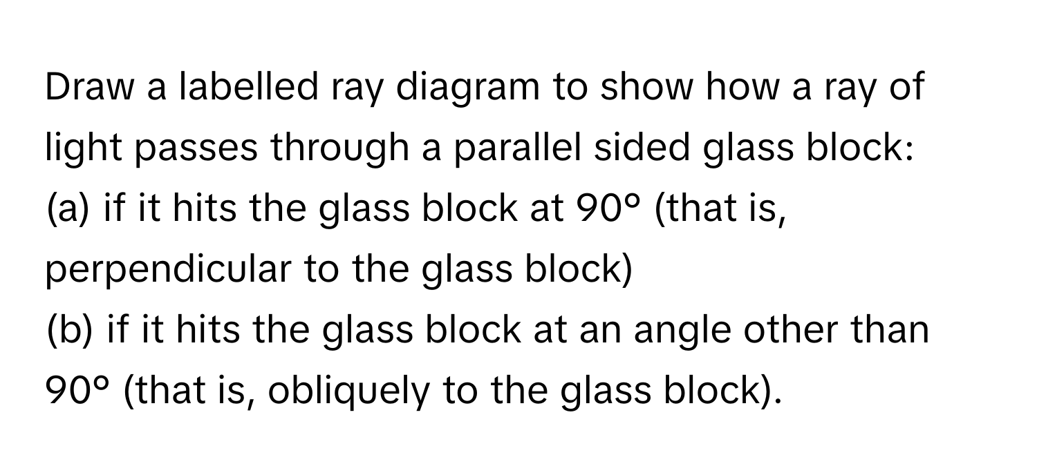 Solved: Draw a labelled ray diagram to show how a ray of light passes ...