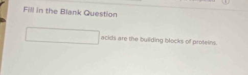 Solved: Fill in the Blank Question acids are the building blocks of ...