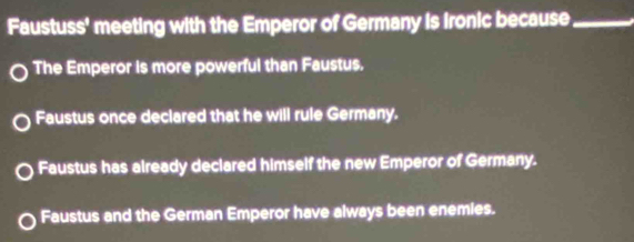 Solved: Faustuss' meeting with the Emperor of Germany is ironic because ...