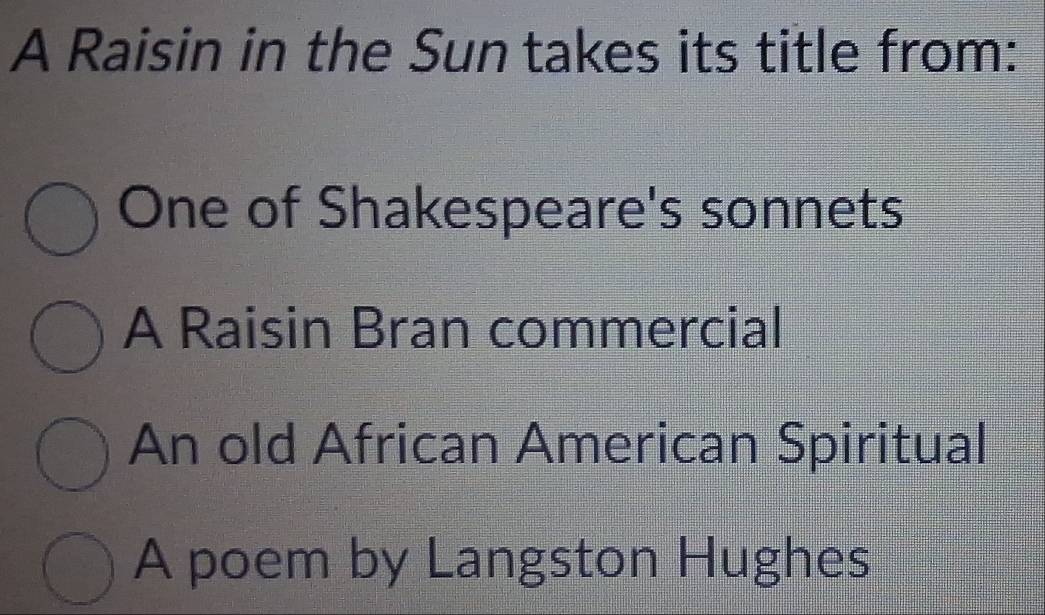 Solved: A Raisin in the Sun takes its title from: One of Shakespeare's ...