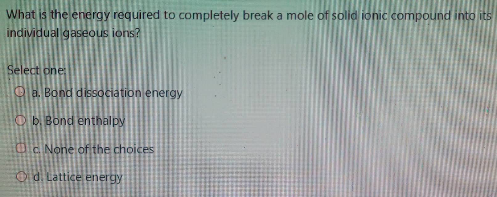 Solved: What is the energy required to completely break a mole of solid ...