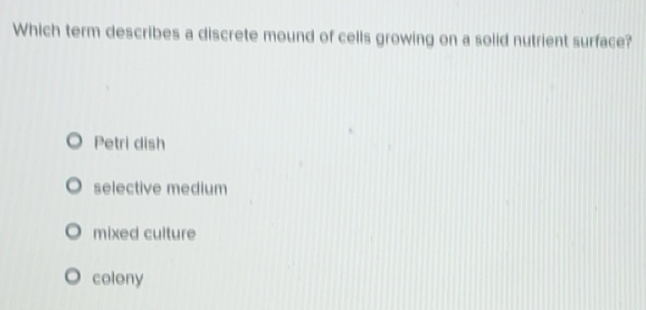 Solved: Which term describes a discrete mound of cells growing on a ...