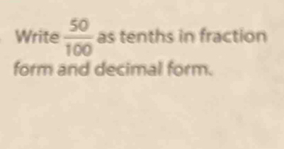 Solved: Write 50/100 as tenths in fraction form and decimal form. [Math]