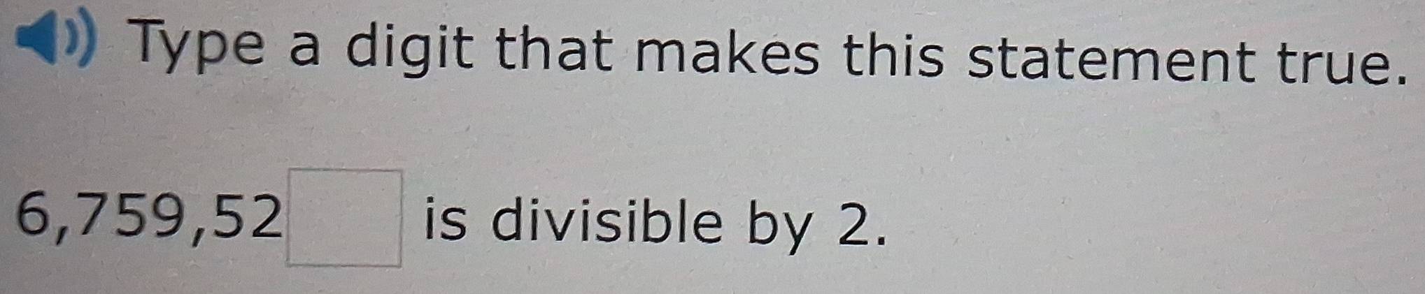 Solved: Type a digit that makes this statement true. 6, 759, 52 is ...