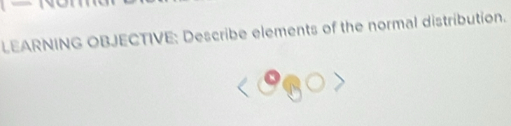 Solved: LEARNING OBJECTIVE: Describe elements of the normal distribution. [Statistics]