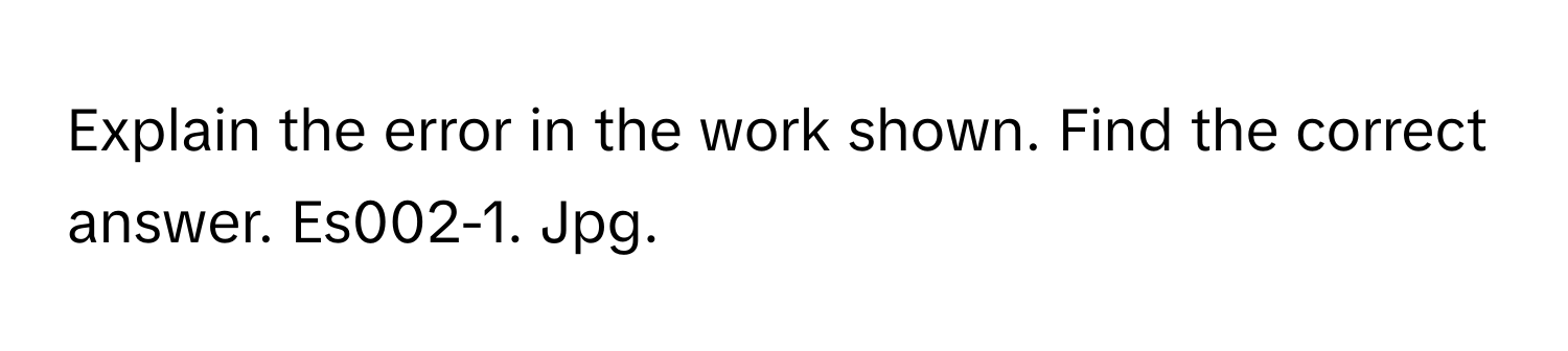Solved: Explain the error in the work shown. Find the correct answer ...