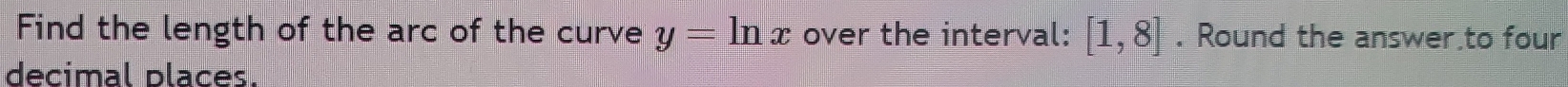 Solved: Find the length of the arc of the curve y=ln x over the ...