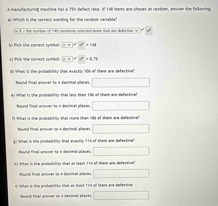 Solved: A manufacturing machine has a 75% defect rate. If 148 items are ...
