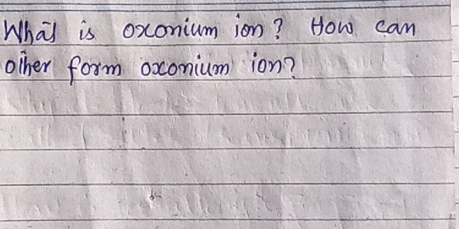 Solved: What is oxonium ion? How can other form oxcomium ion? [Chemistry]