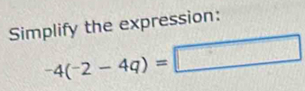Solved: Simplify the expression: -4(-2-4q)= [Math]