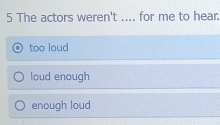 Solved: The actors weren't .... for me to hear. too loud loud enough ...