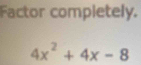 Solved: Factor completely. 4x^2+4x-8 [Math]