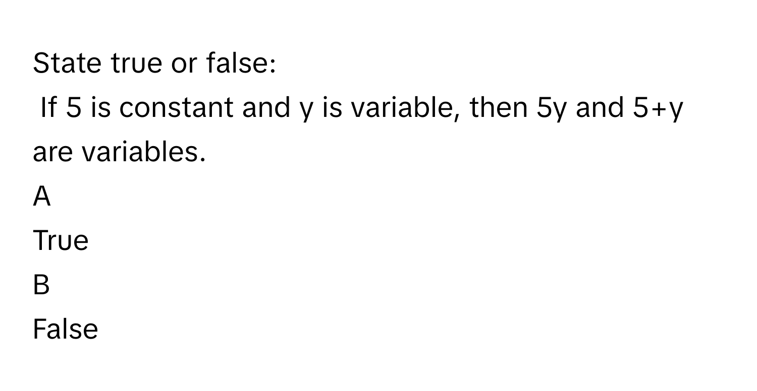 Solved: State true or false: If 5 is constant and y is variable, then ...