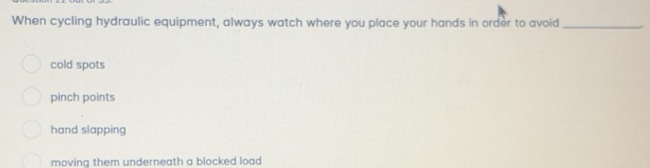 Solved: When cycling hydraulic equipment, always watch where you place ...