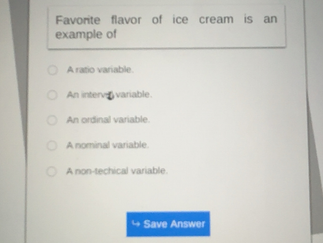 Solved: Favorite flavor of ice cream is an example of A ratio variable ...