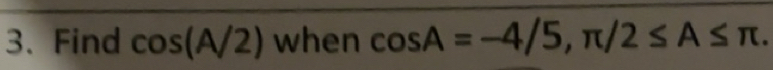 Solved: Find cos (A/2) when cos A=-4/5, π /2≤ A≤ π. [Math]