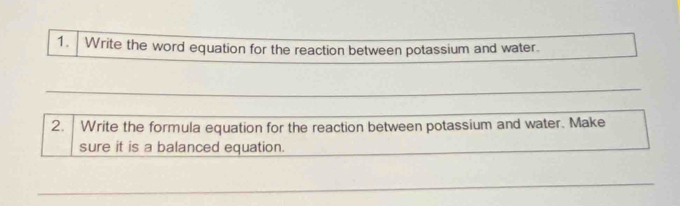 Solved: Write the word equation for the reaction between potassium and ...