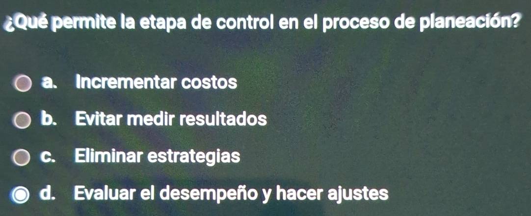Solved: ¿Qué permite la etapa de control en el proceso de planeación? a ...