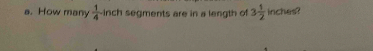 Solved: How many 1/4 inch segments are in a length of 3 1/2 inches? [Math]