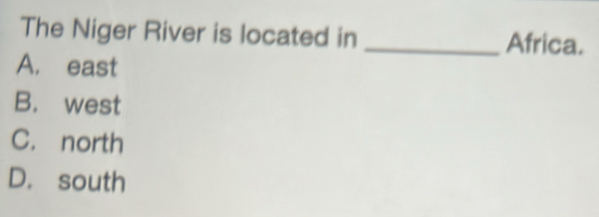 Solved: The Niger River is located in _Africa. A. east B. west C. north ...