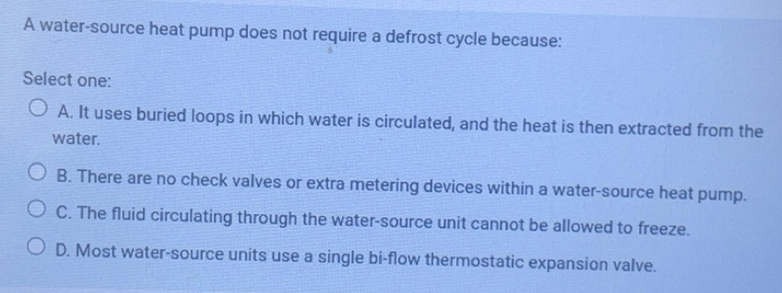 Solved: A water-source heat pump does not require a defrost cycle ...